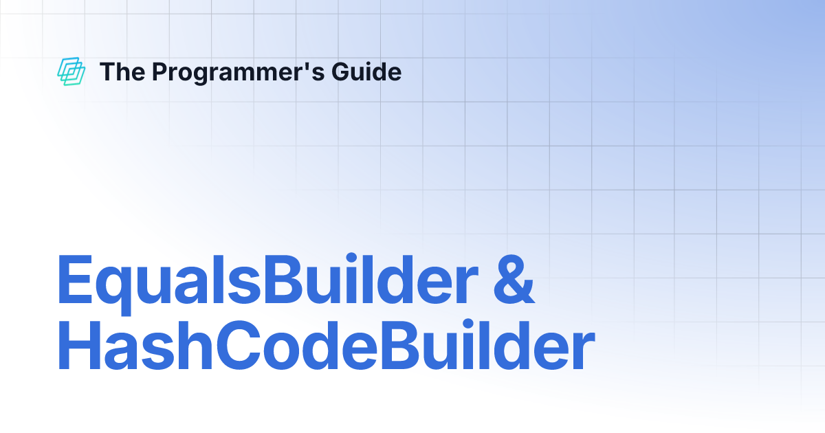 EqualsBuilder & HashCodeBuilder | The Programmer's Guide