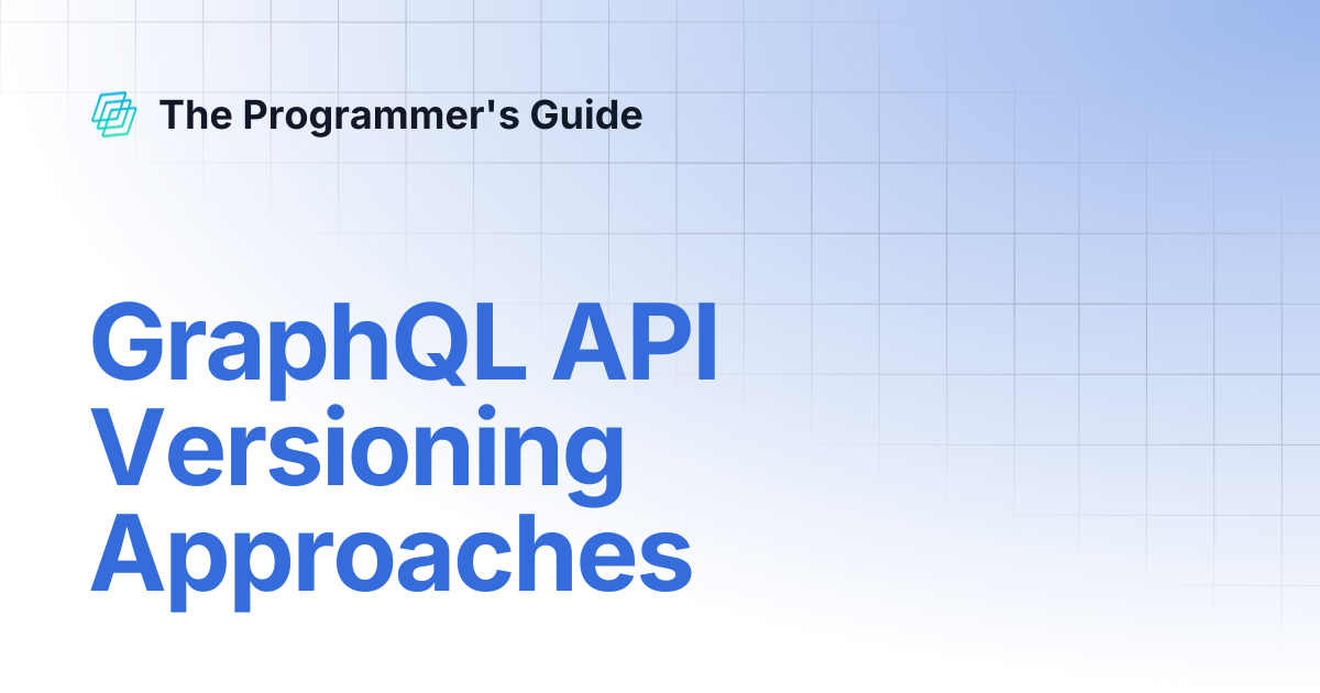 GraphQL API Versioning Approaches | The Programmer's Guide