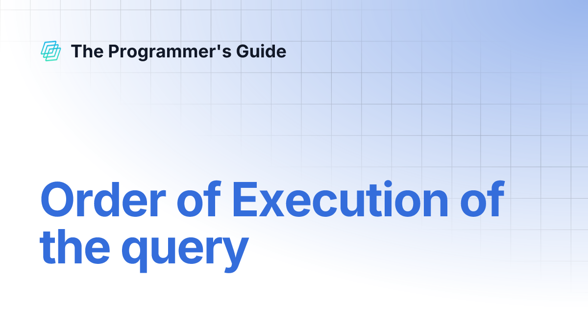 Order of Execution of the query | The Programmer's Guide