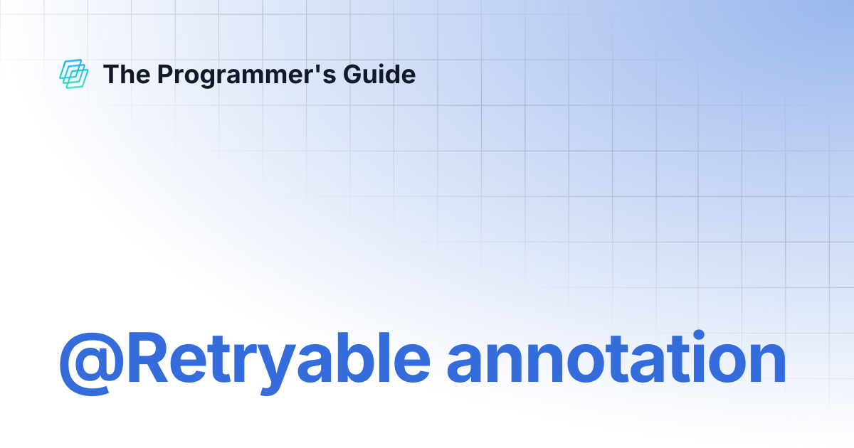 @Retryable annotation | The Programmer's Guide