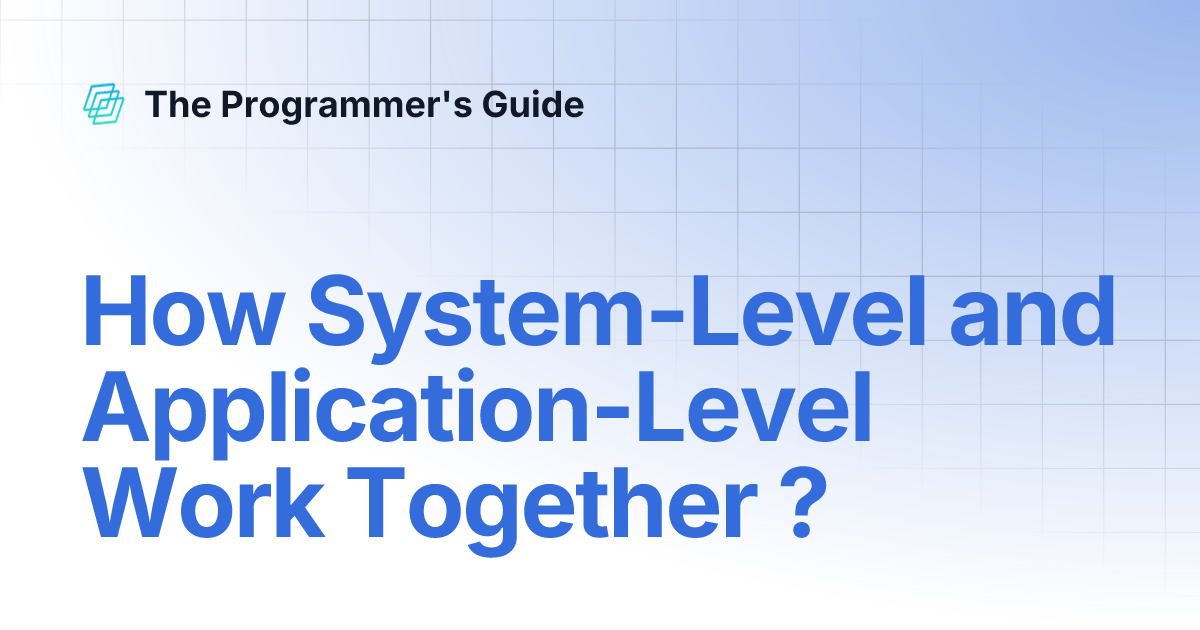 How System-Level and Application-Level Work Together ? | The Programmer's Guide
