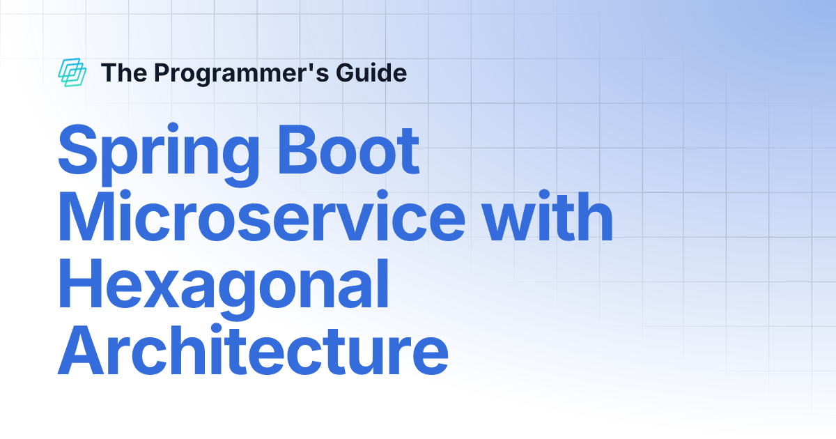 Spring Boot Microservice with Hexagonal Architecture | The Programmer's Guide