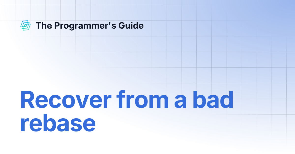 Recover from a bad rebase | The Programmer's Guide