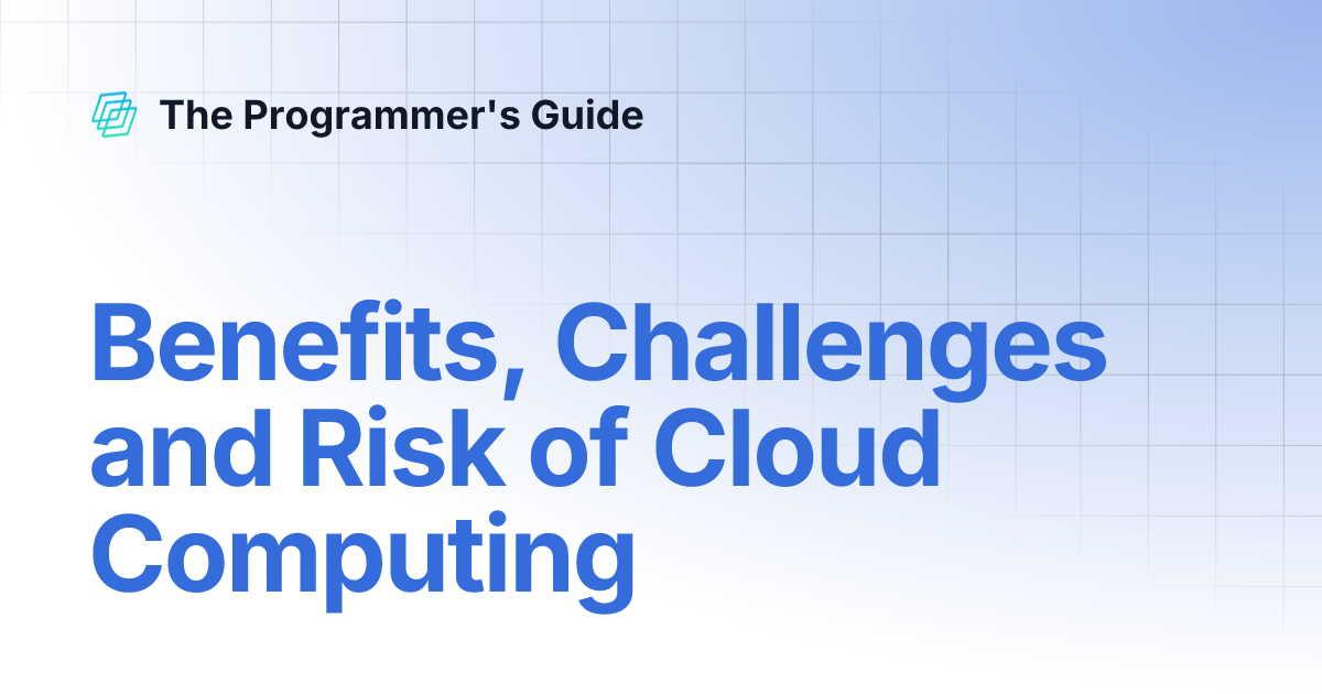 Benefits, Challenges and Risk of Cloud Computing | The Programmer's Guide